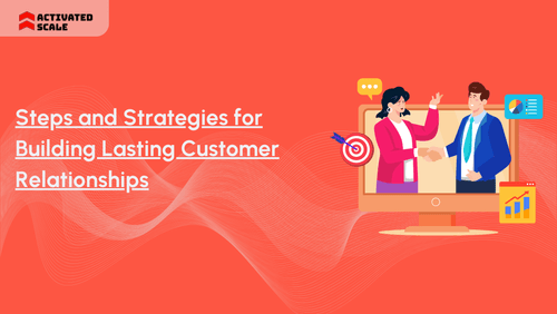 Steps and Strategies for Building Lasting Customer Relationships